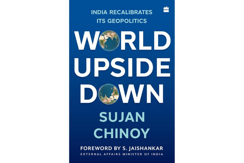 ‘World Upside Down: India Recalibrates Its Geopolitics’ by Sujan R ...